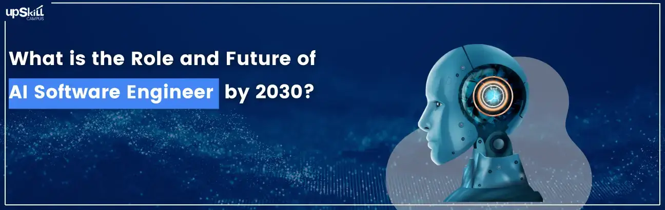 What is the Role and Future of AI Software Engineers by 2030? | Upskill Campus