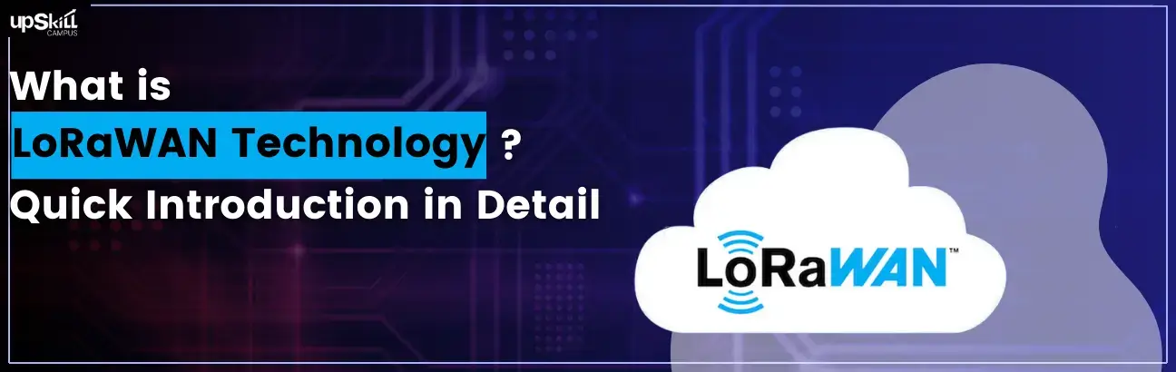 What is LoRaWAN Technology - Quick Introduction in Detail | Upskill Campus